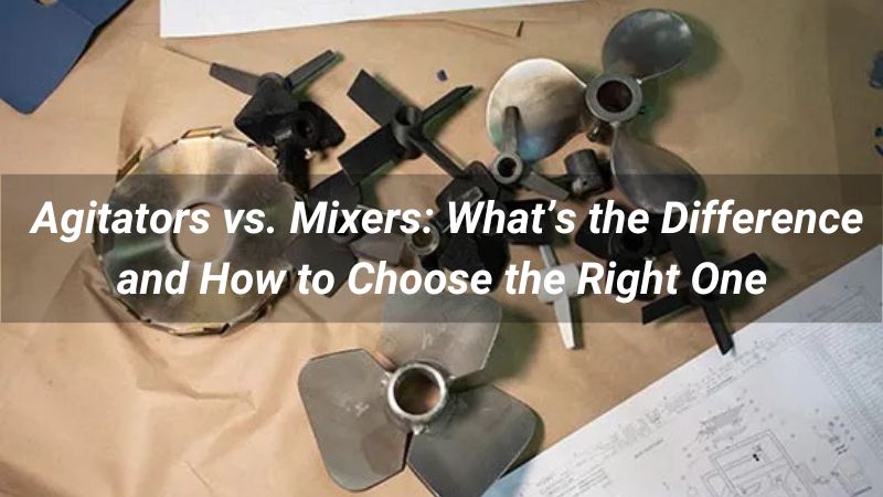 Agitators vs. Mixers: What’s the Difference and How to Choose the Right ...